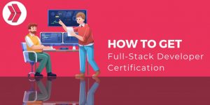 How To Get Full Stack Developer Certification? - Clarusway